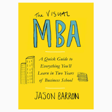 The Visual MBA: A Quick Guide to Everything You?ll Learn in Two Years ...
