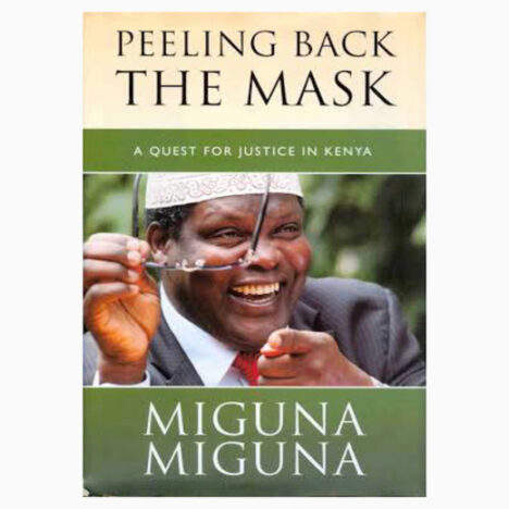 Peeling Back the Mask – A quest for justice in Kenya book by Miguna ...