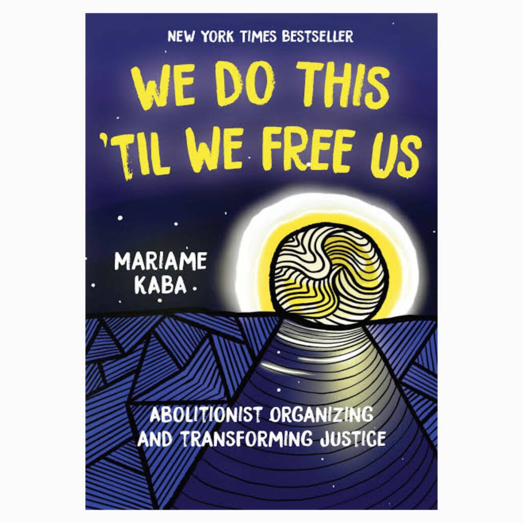 We Do This ‘Til We Free Us: Abolitionist Organizing and Transforming ...